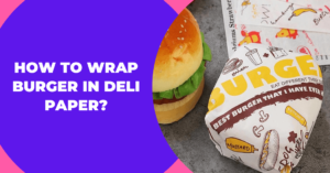 How To Wrap A Burger In Deli Paper? | Step By Step
